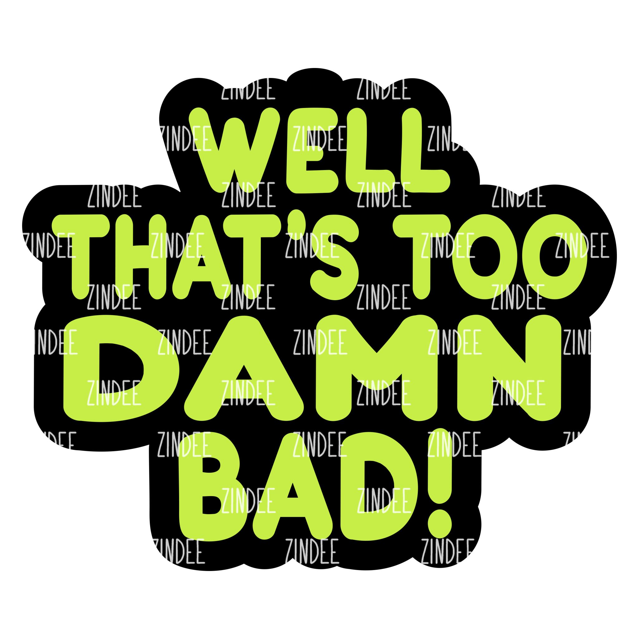 Too Damn Bad Acrylic Blank- Sticker- UV DTF (2 inch) NO HOLE – Zindee